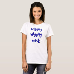 wiggity wiggity wack T-Shirt | Zazzle