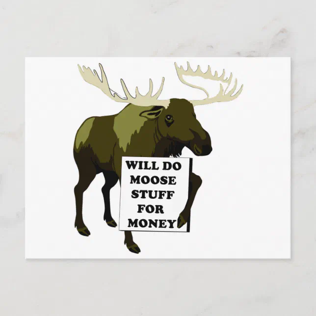 Will Do Moose Stuff For Money Postcard | Zazzle