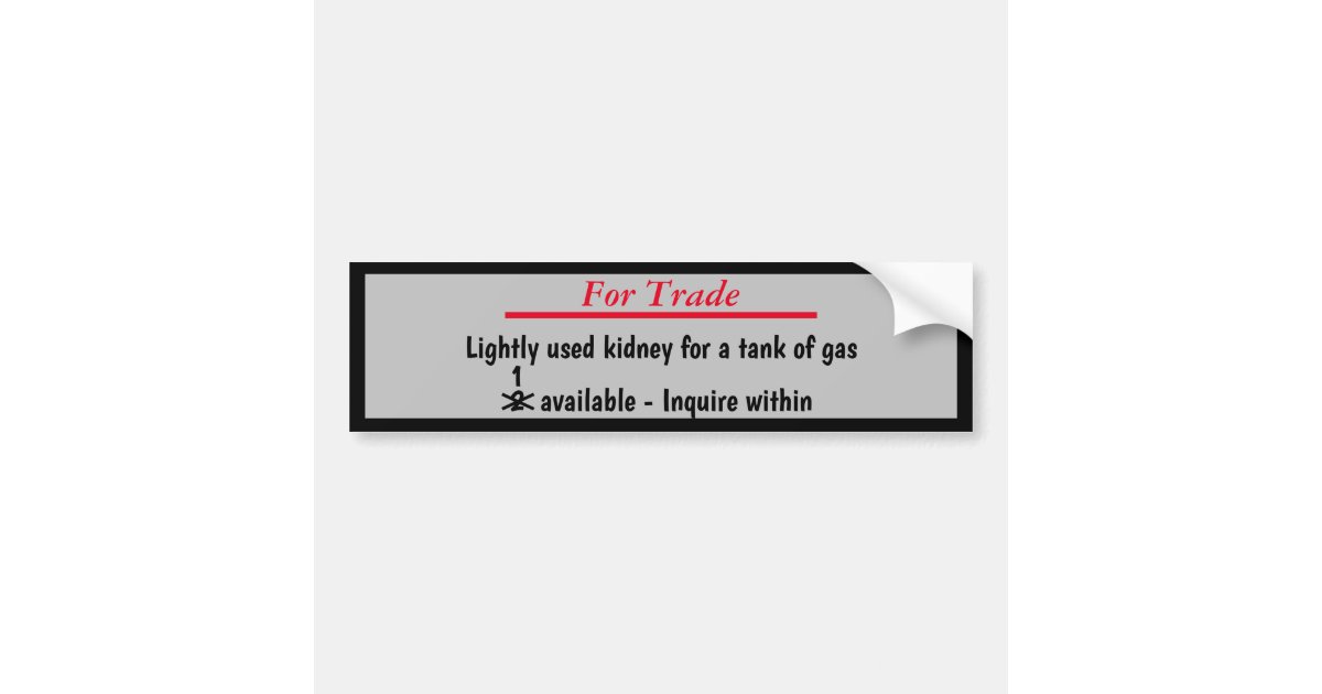 Will trade kidney for a tank of gas bumper sticker | Zazzle