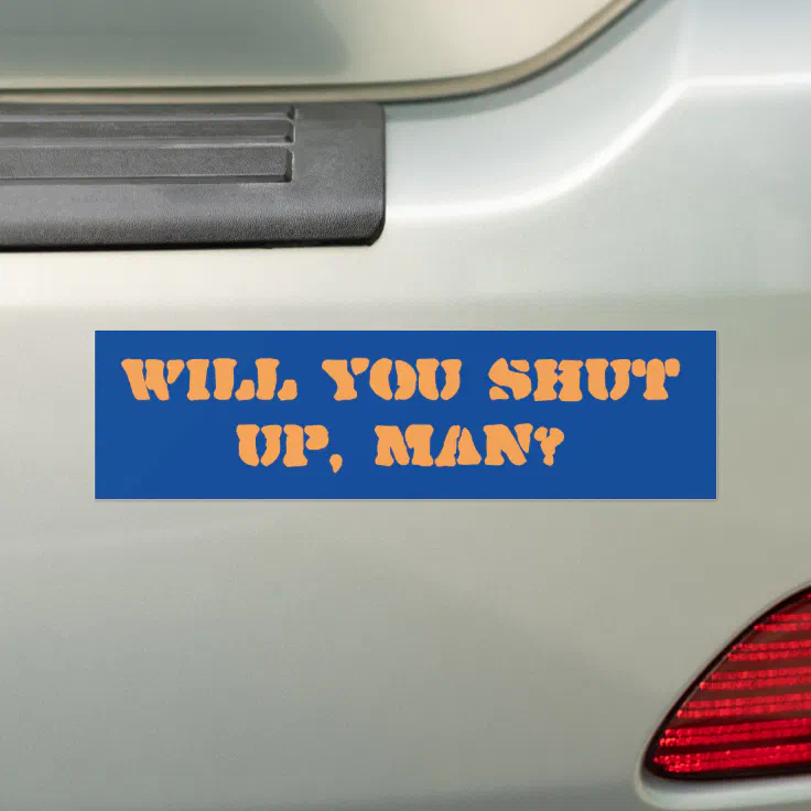 Will you shut up, man? Bumper Sticker | Zazzle
