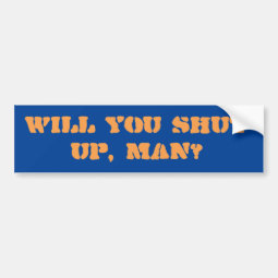 Will you shut up, man? Bumper Sticker | Zazzle