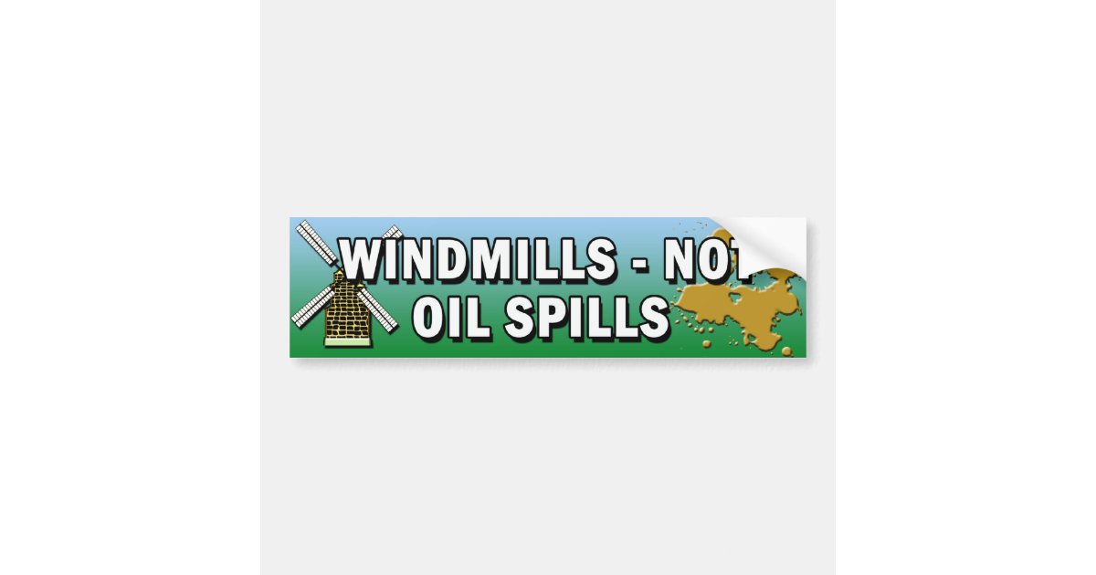 WINDMILLS NOT OIL SPILLS BUMPER STICKER | Zazzle
