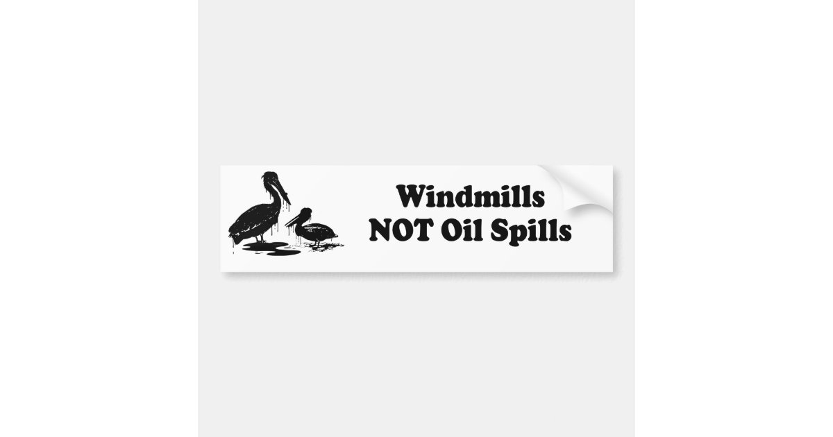 WINDMILLS NOT OIL SPILLS BUMPER STICKER | Zazzle