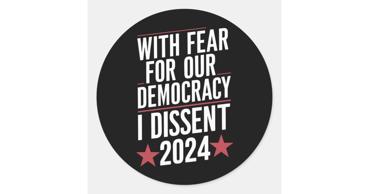 With Fear For Our Democracy I Dissent 2024 Classic Round Sticker | Zazzle