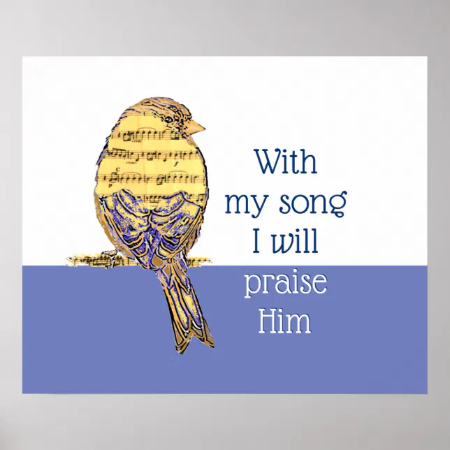 With my song I praise Him Bible Scripture Bird Poster | Zazzle