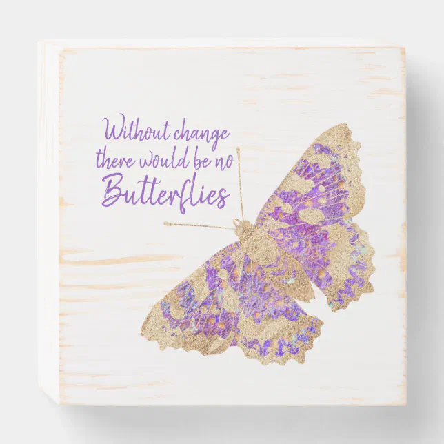 Without Change There Would be no Butterflies Wooden Box Sign | Zazzle