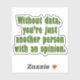 Without data, you're just a person with an opinion sticker | Zazzle
