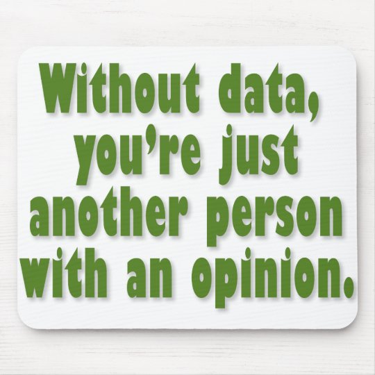 Without Data, You're Just Someone with an Opinion Mouse Pad | Zazzle.com