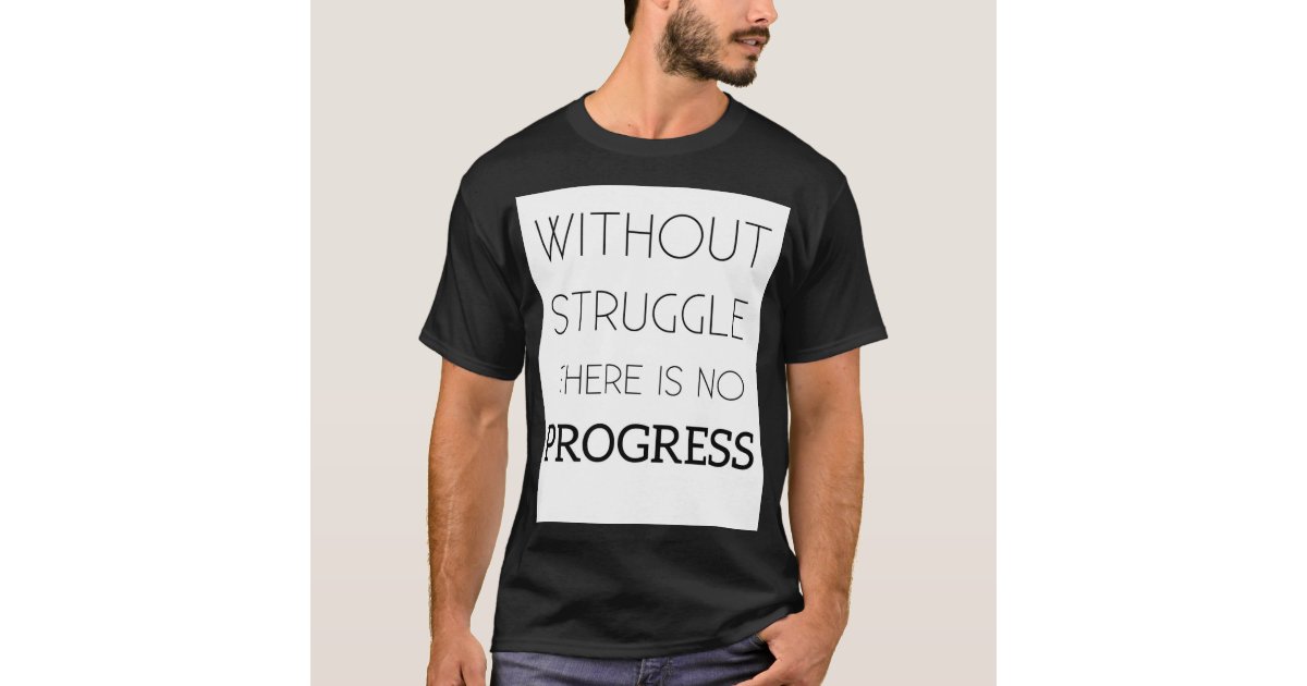Without Struggle there is no progress Tshirt | Zazzle