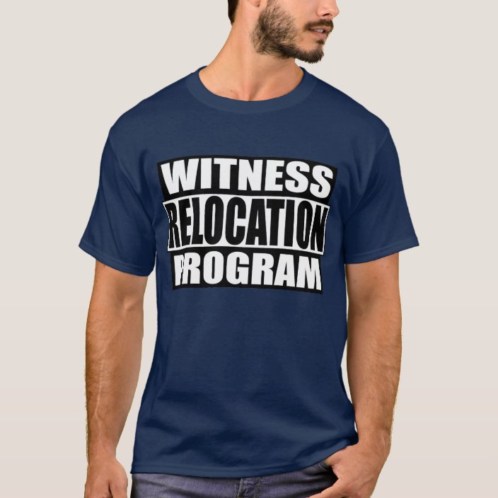 Witness Relocation Program T-Shirt | Zazzle.com