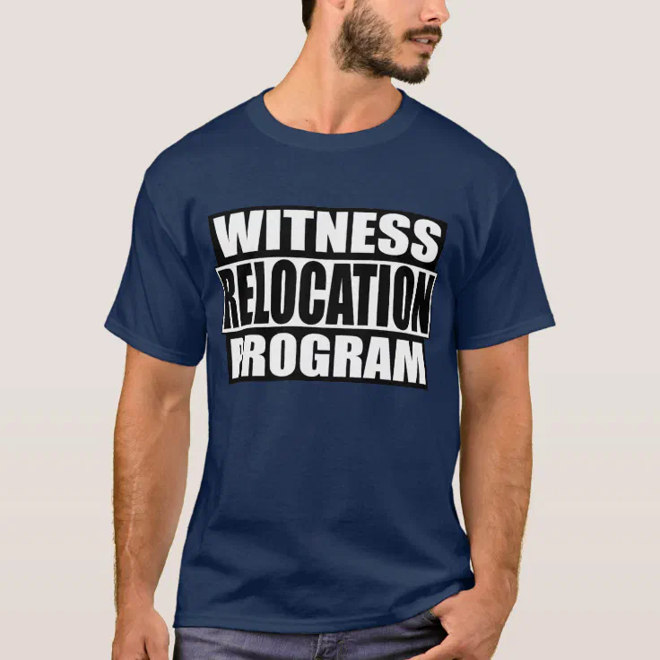 Witness Relocation Program T-Shirt | Zazzle