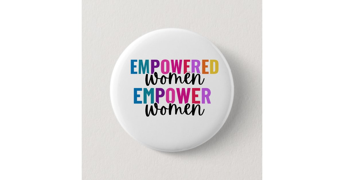 WOMEN EMPOWERED WOMEN EMPOWER BUTTON | Zazzle