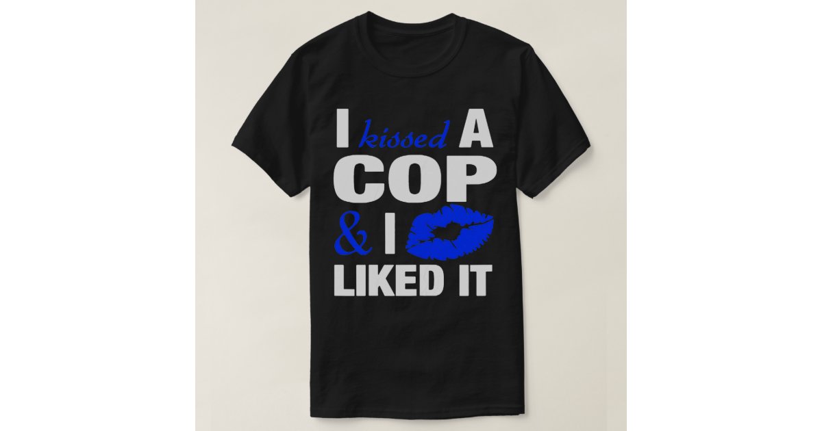 Womens I Kissed A Cop Funny Police Officers Wife G T Shirt Zazzle