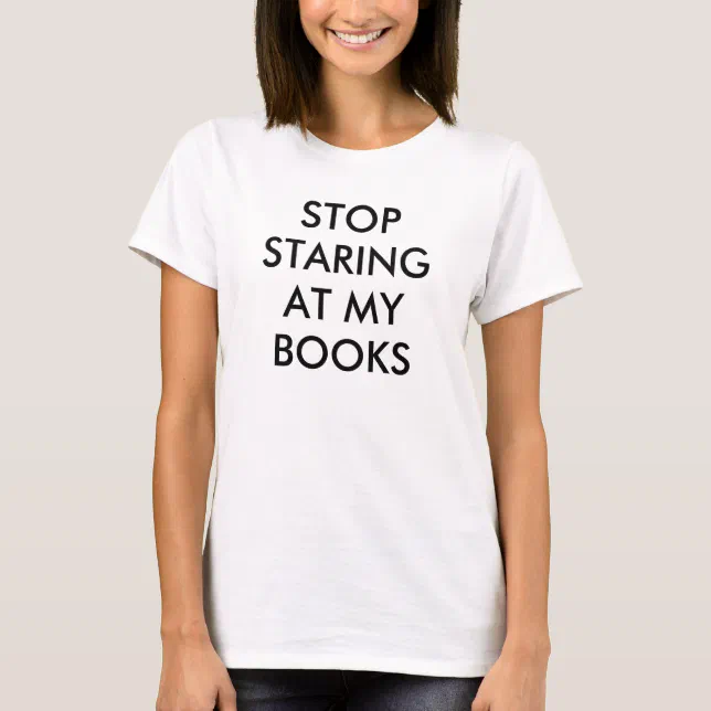 Women's Stop Staring At My Books T-Shirt | Zazzle