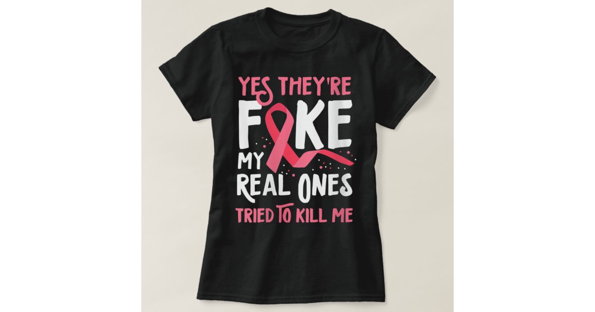 Womens Yes They're Fake My Real Ones Tried To Kill T-Shirt | Zazzle