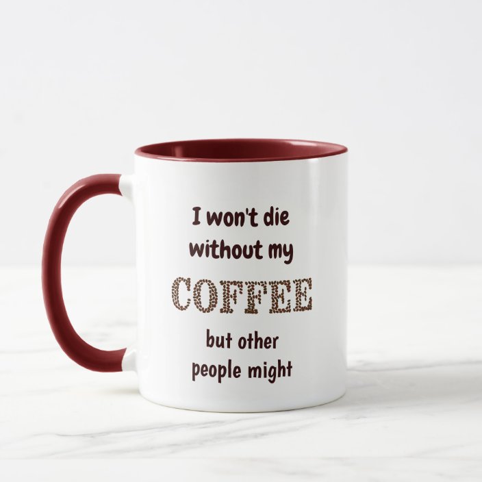 Won't Die Without Coffee Others Might Fun Quote Mug | Zazzle.com