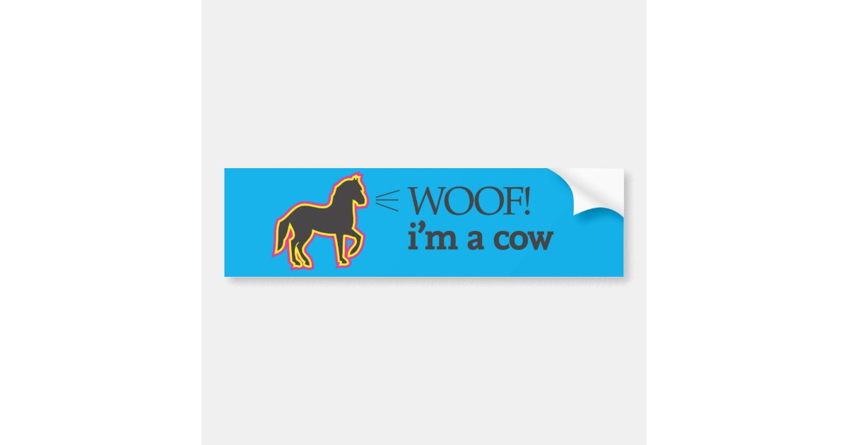 Woof i'm a cow bumper sticker | Zazzle