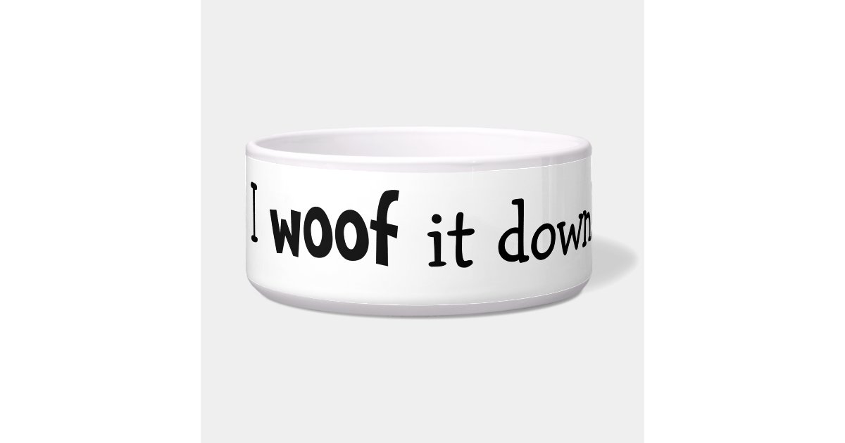 Woof It Down Dog Bowl | Zazzle