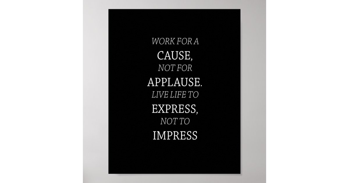 work for a cause not for applause live life to exp poster | Zazzle