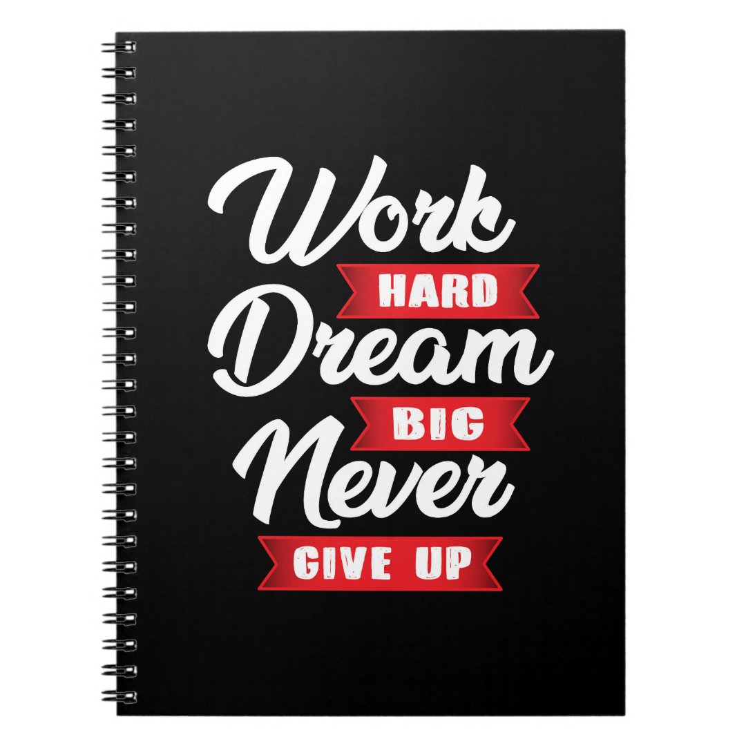 Work Hard Dream Big Never Give Up | Motivational Notebook | Zazzle