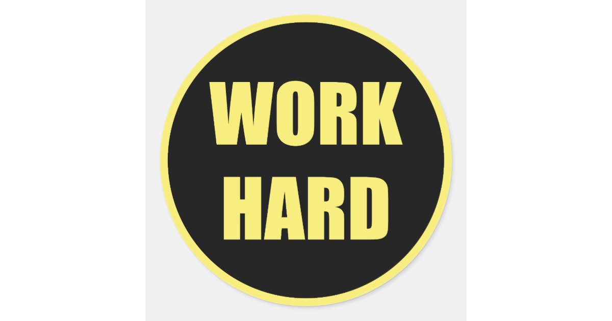 Work Hard - Hard Work Classic Round Sticker | Zazzle