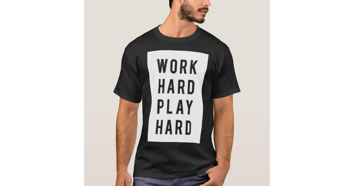 Work Hard Play Hard T-shirt | Zazzle