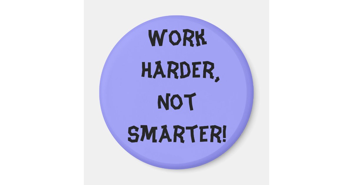 Work Harder Not Smarter Magnet | Zazzle