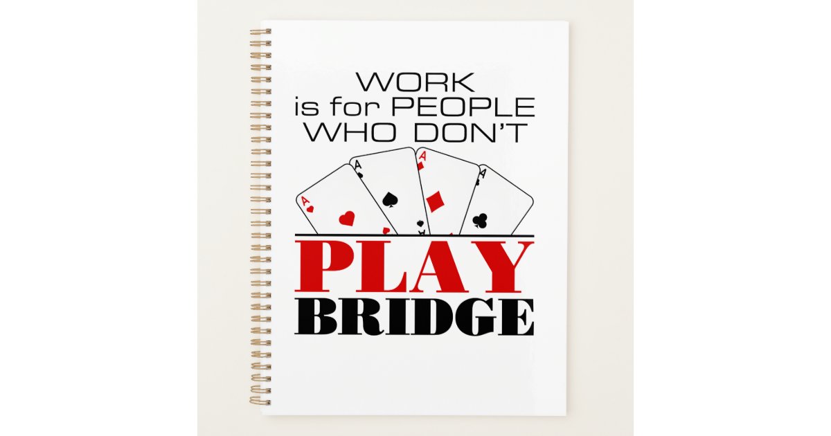 Work Is For People Who Don't Play Bridge Planner | Zazzle