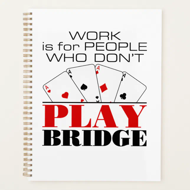 Work Is For People Who Don't Play Bridge Planner | Zazzle