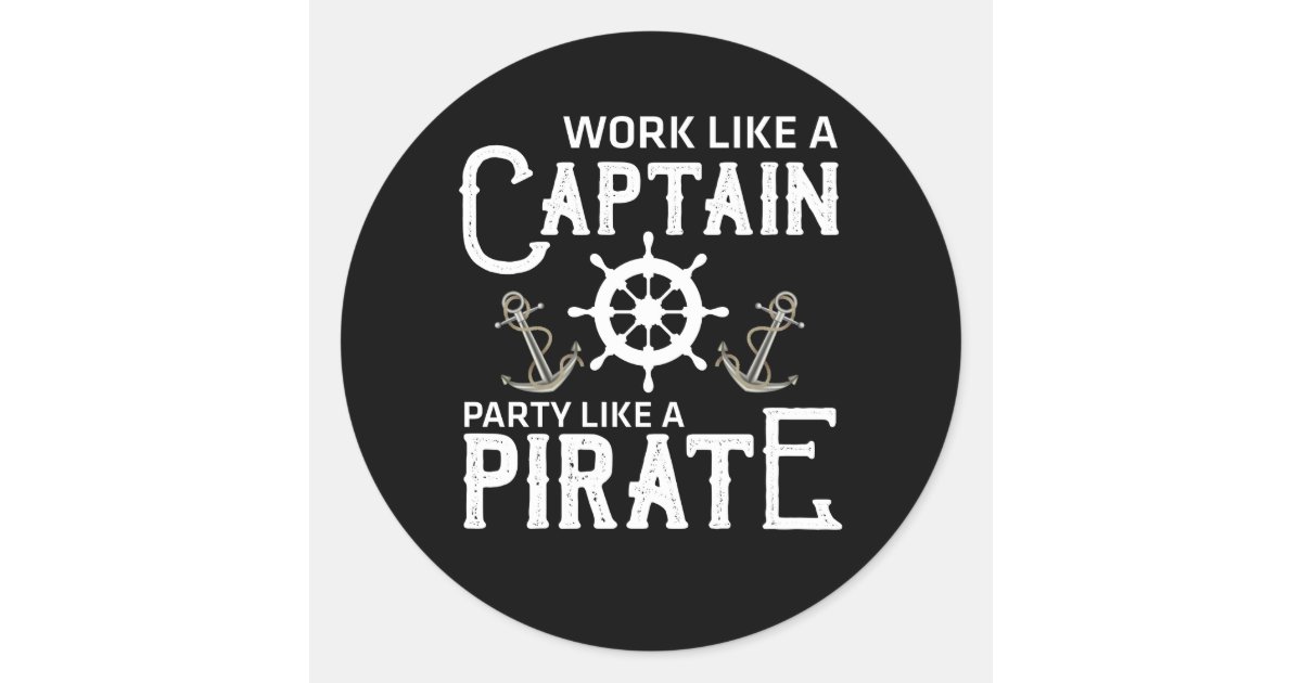 Work Like A Captain Party Like A Pirate Classic Round Sticker | Zazzle