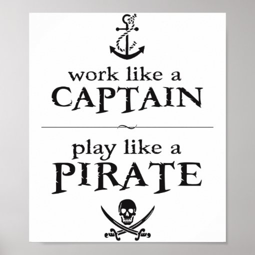 Work Like a Captain, Play Like a Pirate Poster | Zazzle