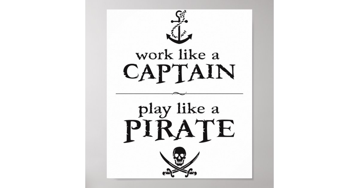 Work Like a Captain, Play Like a Pirate Poster | Zazzle