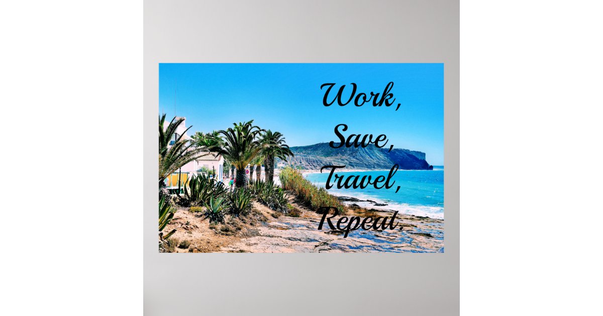 Work, Save, Travel, Repeat. Poster | Zazzle