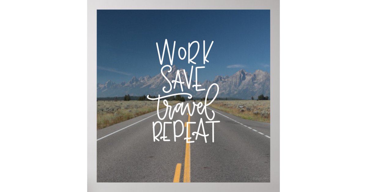 Work save travel repeat poster | Zazzle