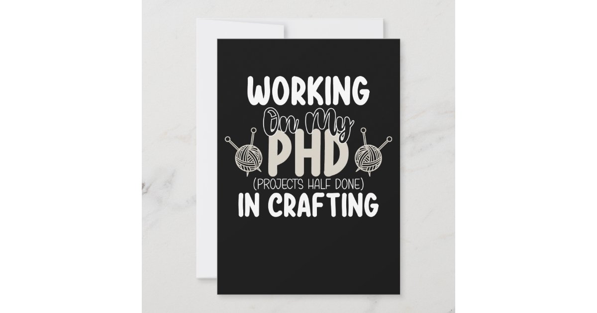 Working On My Phd Projects Half Done In Crafting Invitation | Zazzle