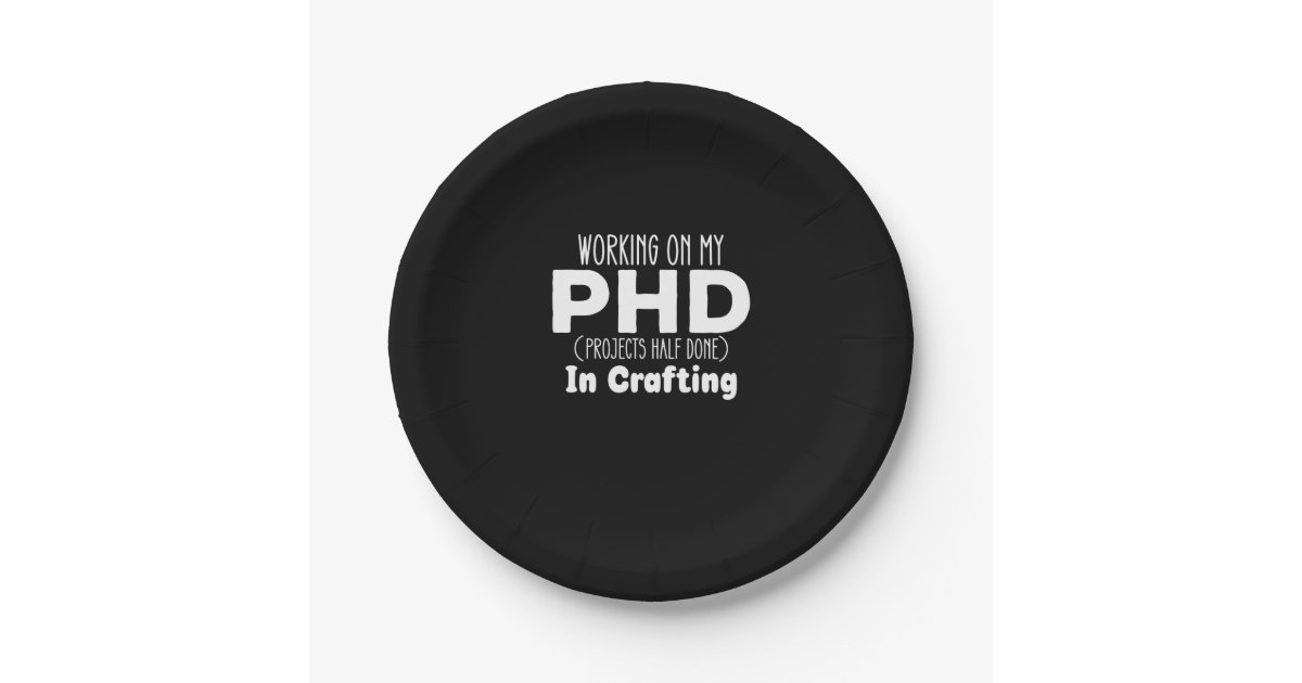 Working on my PHD Projects Half Done In Crafting Paper Plates | Zazzle
