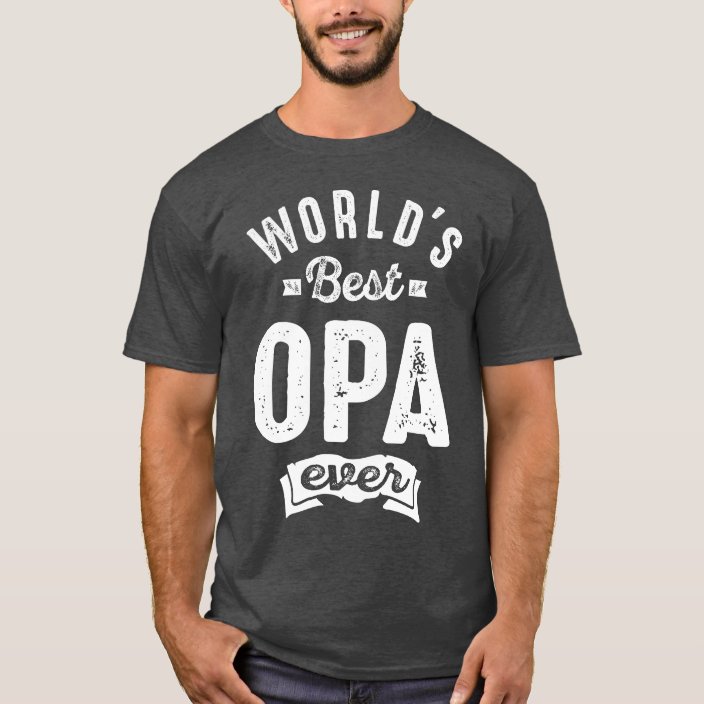 World's Best Opa Ever T-Shirt | Zazzle.com