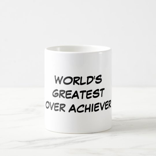 "World's Greatest Over Achiever" Mug | Zazzle.com