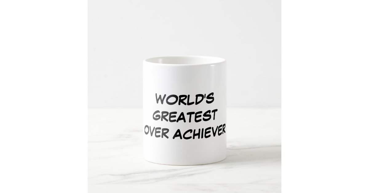 "World's Greatest Over Achiever" Mug | Zazzle.com