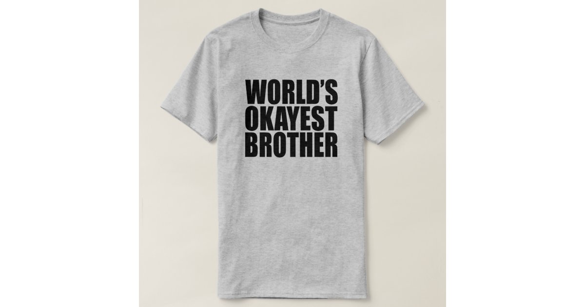 WORLD'S OKAYEST BROTHER GIFT T-Shirt | Zazzle
