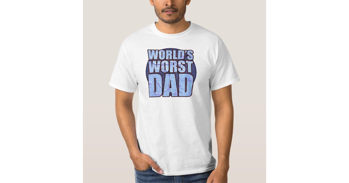 Worlds Worst Dad t-shirt | Zazzle