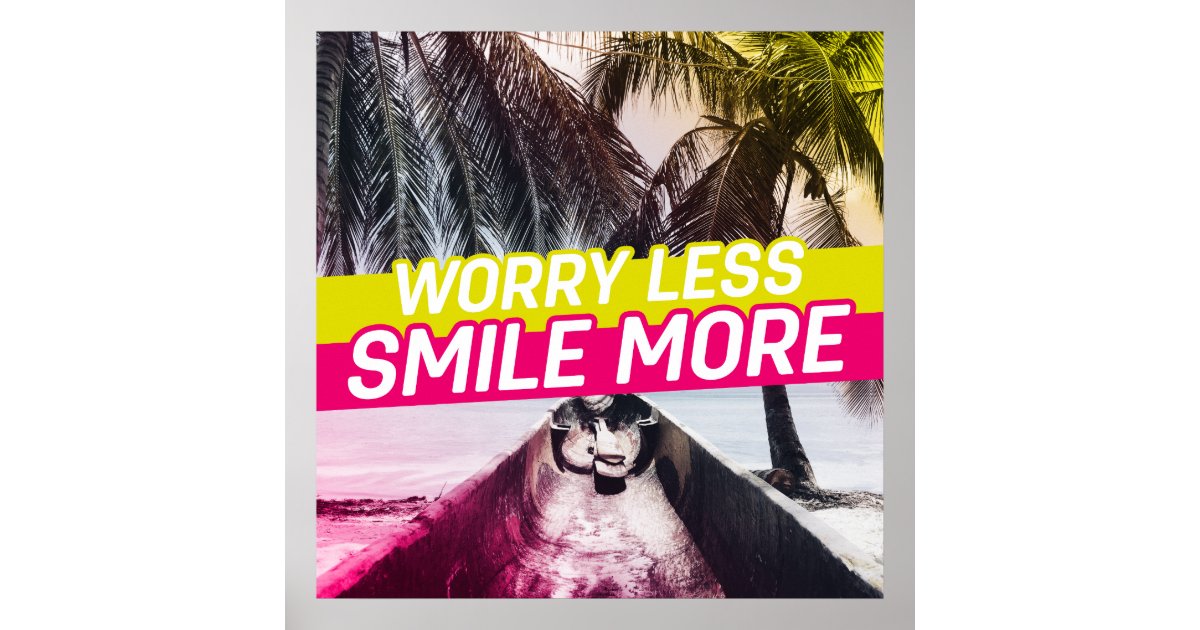 Worry Less, Smile More Poster | Zazzle