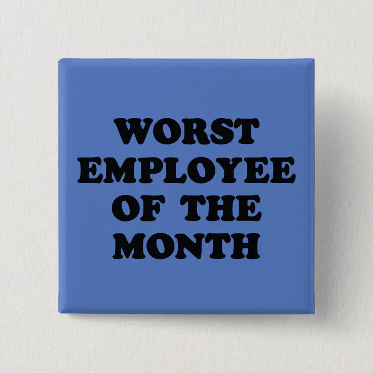 Worst employee of the month button | Zazzle