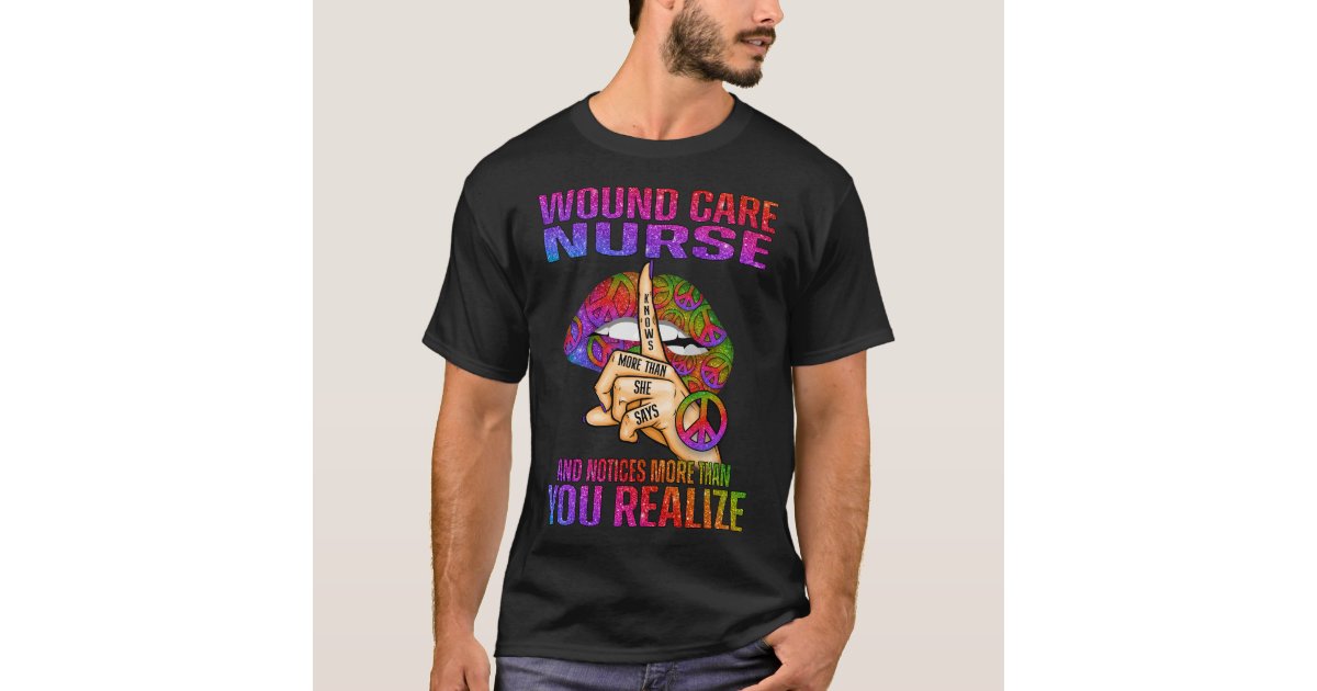 Wound Care Nurse Knows More Than She Says and Noti T-Shirt | Zazzle