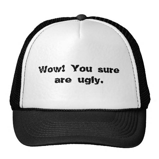 Wow! You sure are ugly. Trucker Hat | Zazzle
