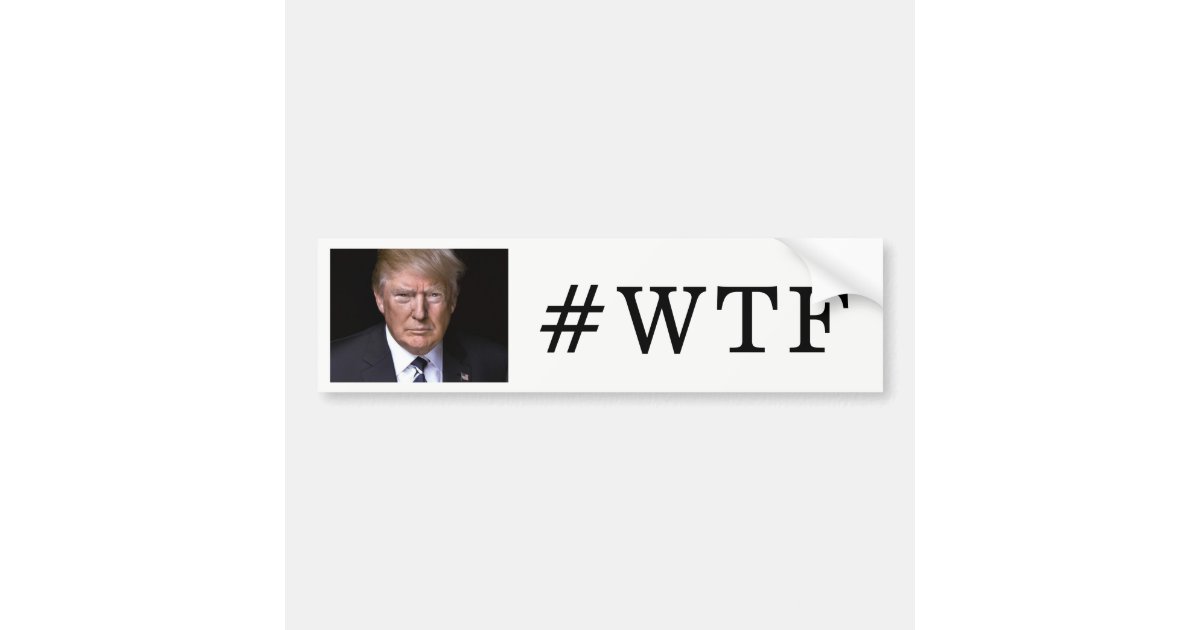 #WTF Anti-Donald Trump Bumper Sticker | Zazzle