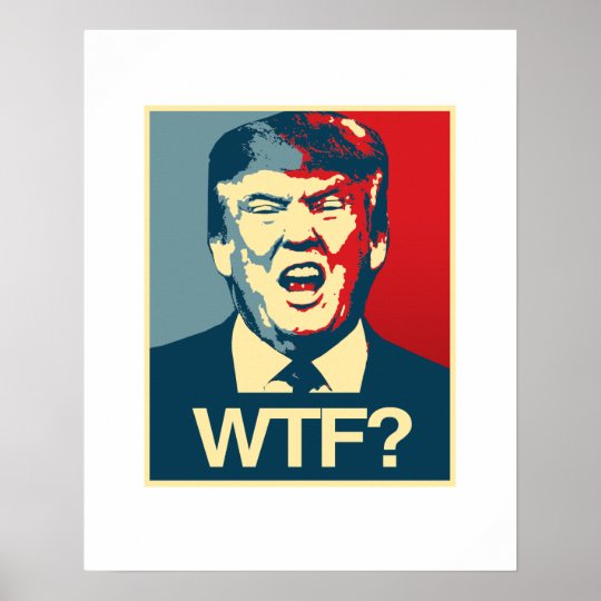 WTF - Anti-Trump Poster - Anti-Trump - | Zazzle.com
