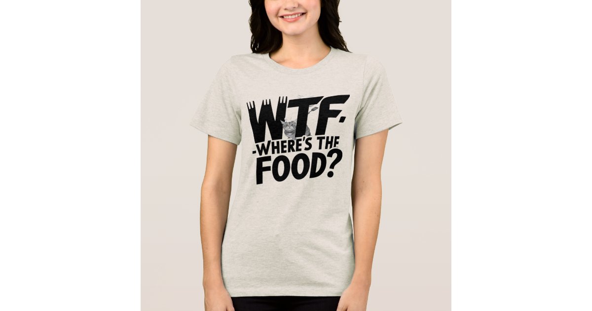 WTF – Where’s The Food? | Hilarious Gift Tri-Blend Shirt | Zazzle