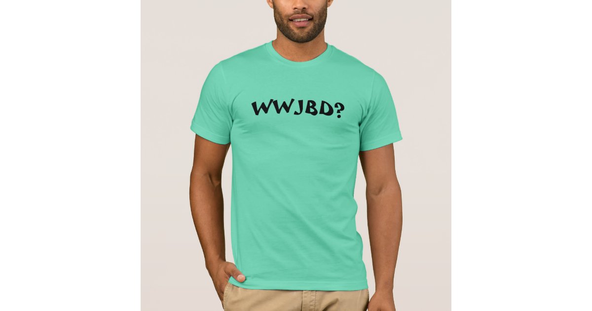 WWJBD? T-Shirt | Zazzle