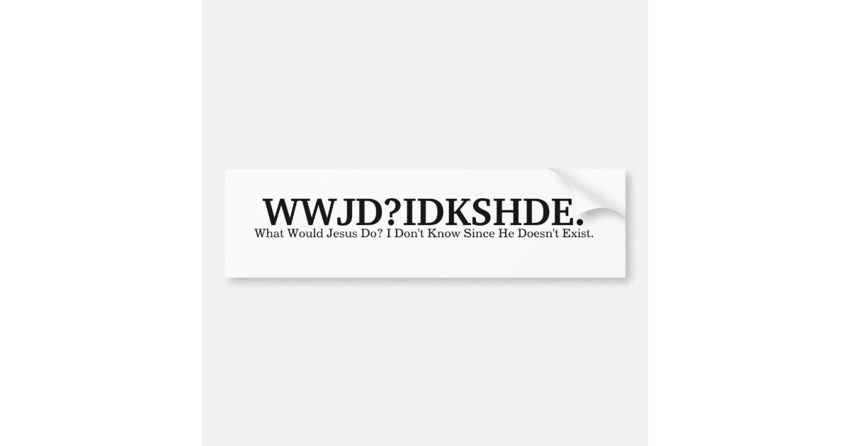 WWJD?IDKSHDE. BUMPER STICKER | Zazzle
